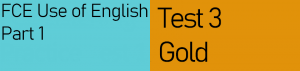 FCE Use of English Part 1, Gold - EngExam.info