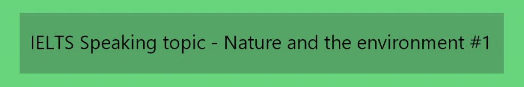IELTS Speaking topic - Nature and the environment #1 - EngExam.info