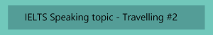 IELTS Speaking topic - Travelling #2 - EngExam.info