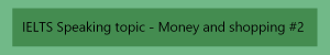 IELTS Speaking topic - Money and shopping #2 - EngExam.info