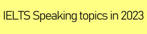 IELTS Speaking Topics in 2023 - EngExam.info