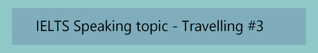 IELTS Speaking topic - Travelling #3 - EngExam.info
