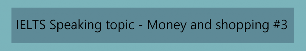 IELTS Speaking topic - Money and shopping #3 - EngExam.info