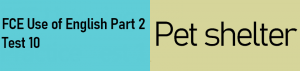 FCE Use of English Part 2, Pet shelter - EngExam.info